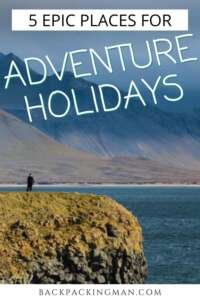 5 Epic Destinations For Adventure Holidays - Backpackingman